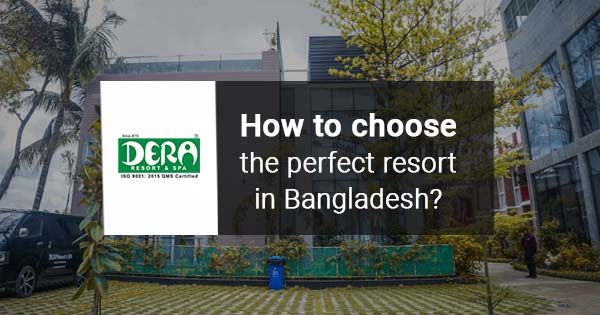 How to choose the perfect resort in Bangladesh?
